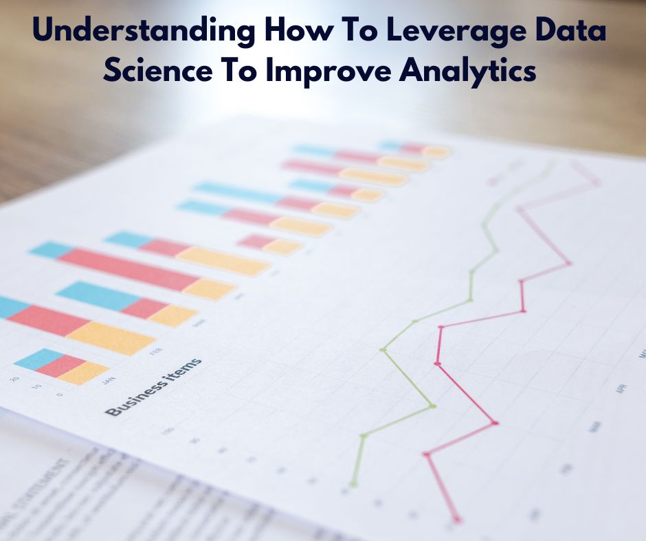 Understanding How To Leverage Data Science To Improve Analytics